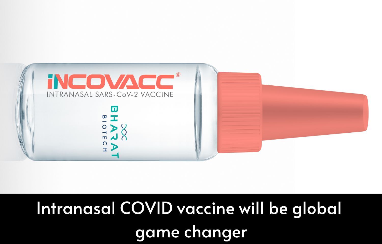 Intranasal COVID vaccine INCOVACC will be global game changer, says ...