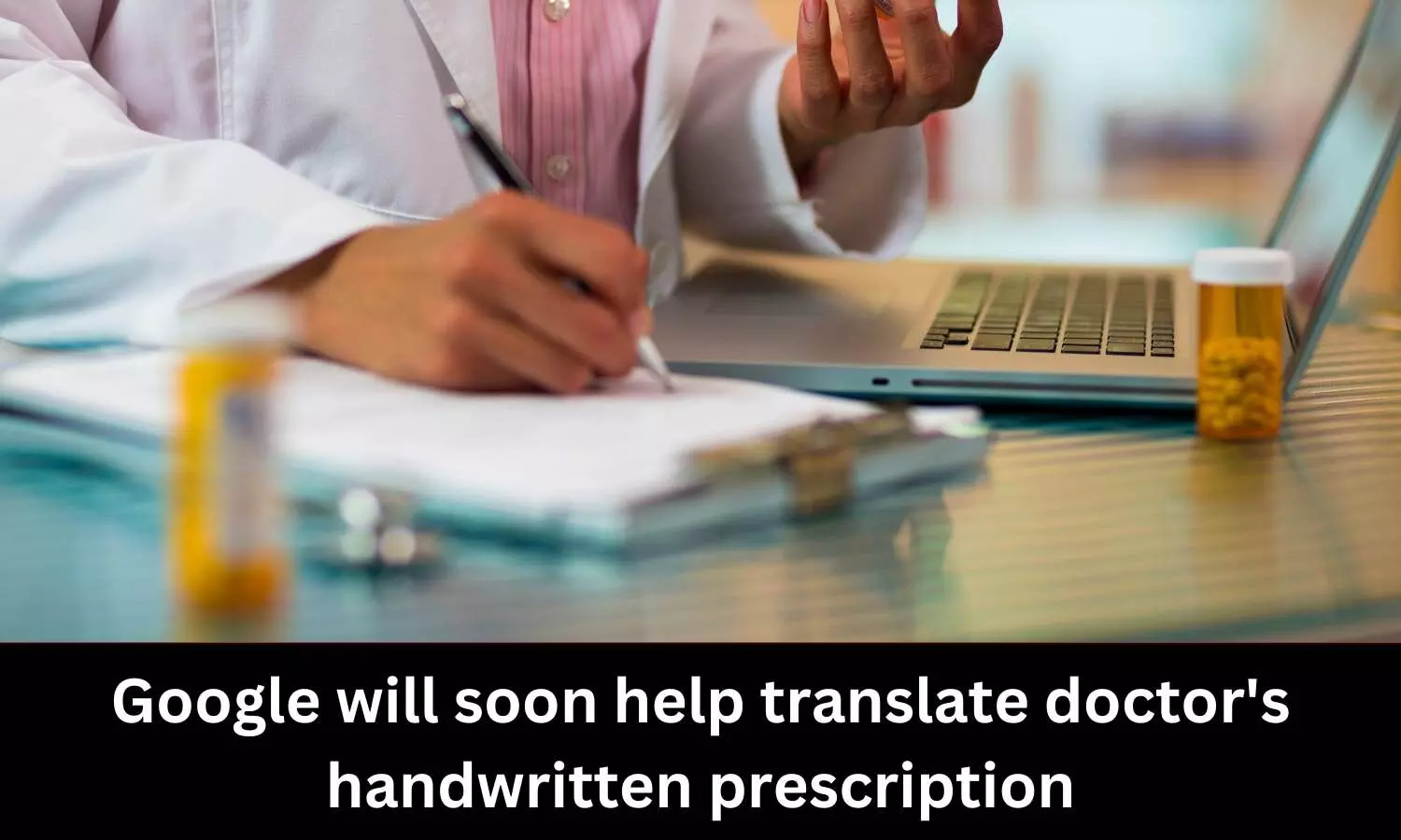 Google to soon translate doctor's handwritten prescription