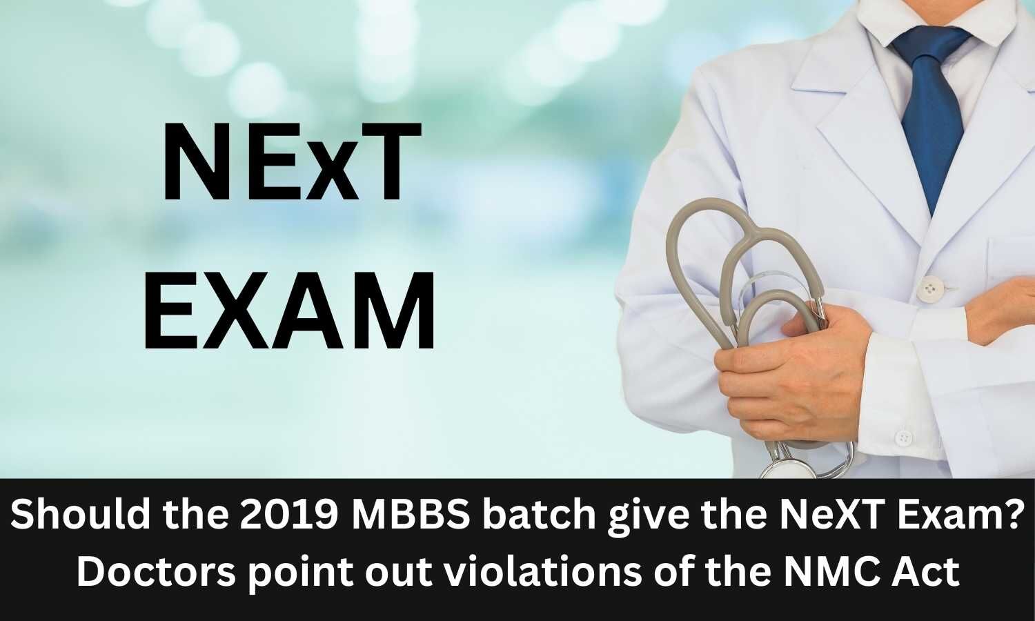 Should 2019 MBBS batch give NExT exam? Doctors point out violations of NMC act