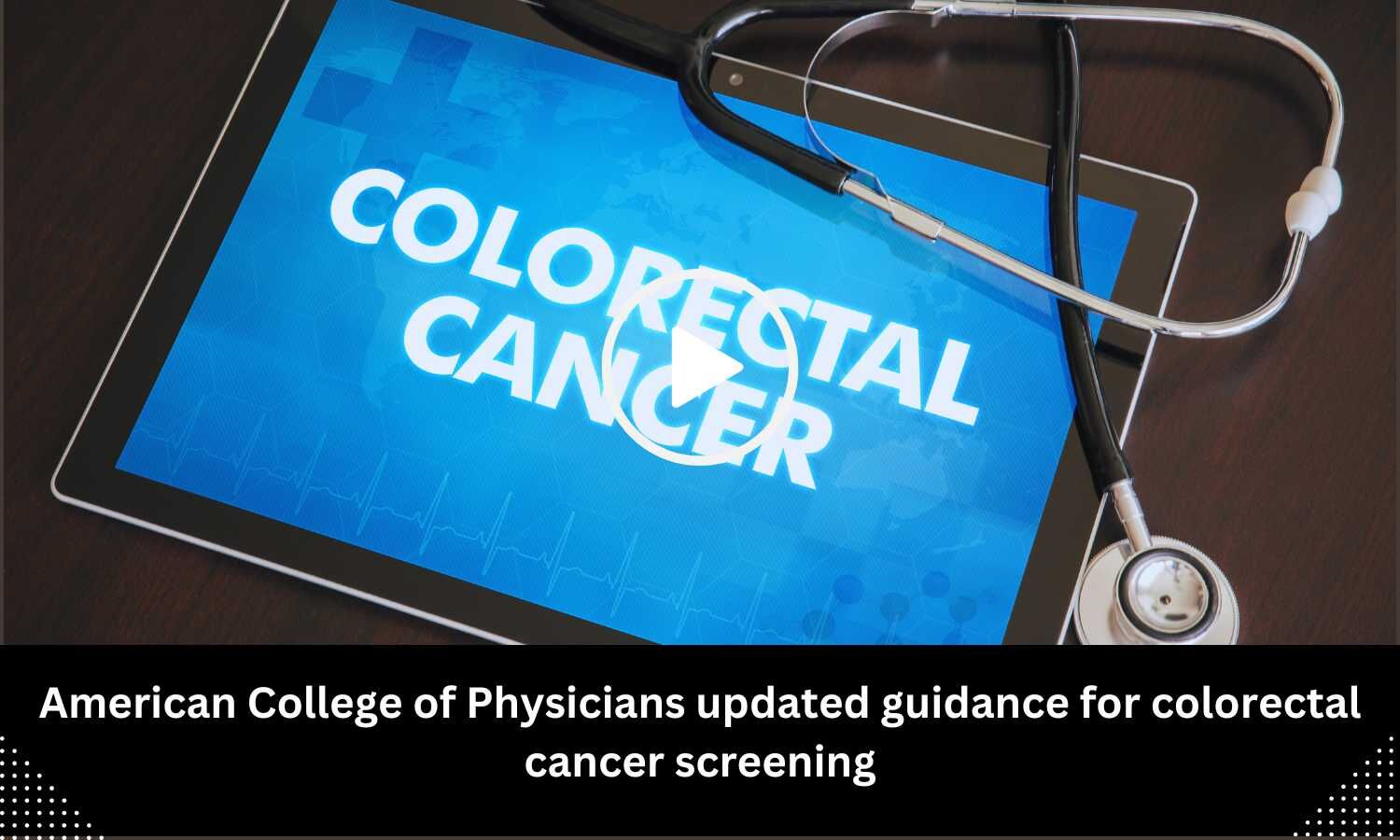 American College of Physicians updated guidance for colorectal cancer ...