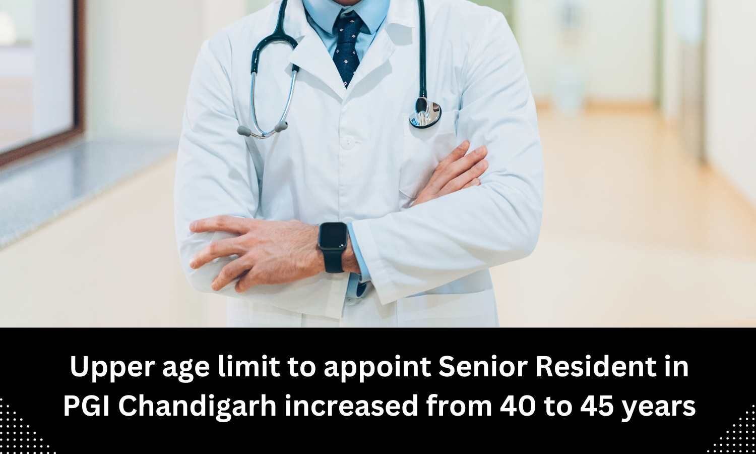 PGIMER increases upper age limit to appoint senior residents from 40 to ...