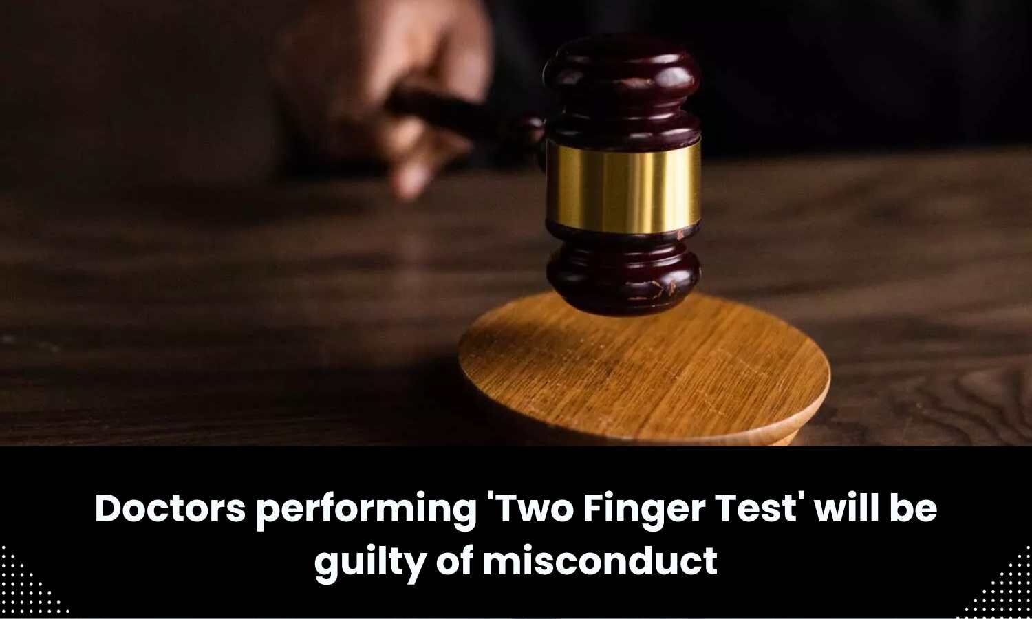 Medical practitioner performing Two Finger Test will be guilty of ...