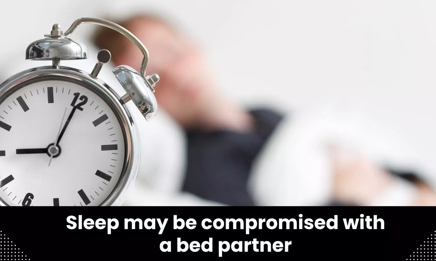 Sleep may be compromised with bed partner