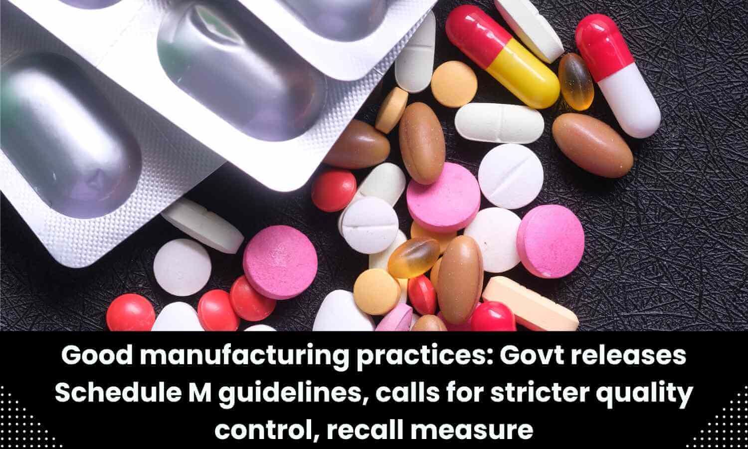 Govt releases Schedule M guidelines, calls for stricter quality control ...