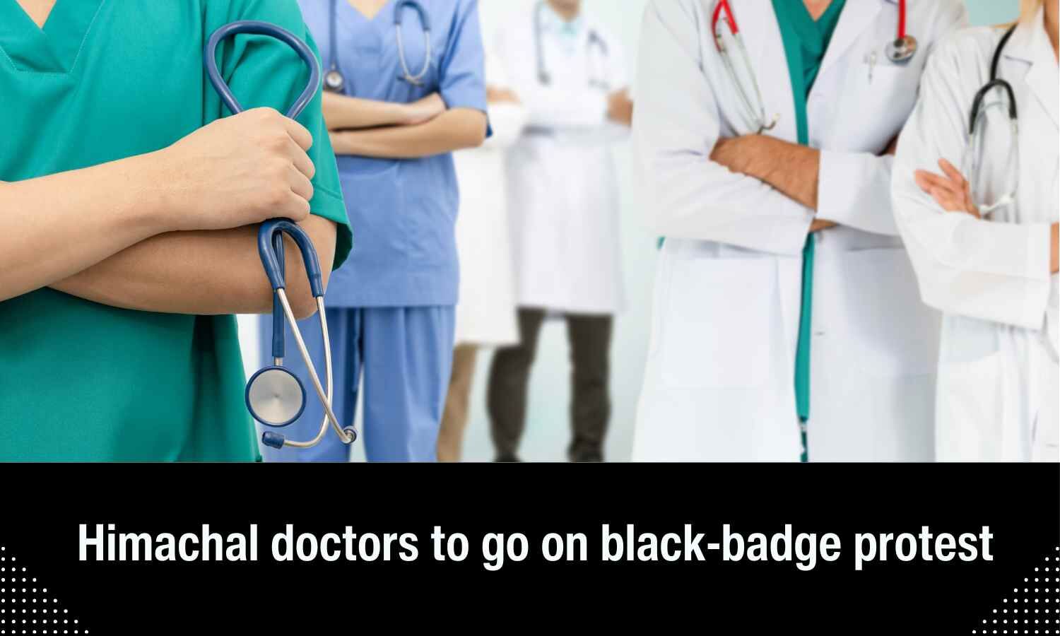 Himachal doctors to initiate black-badge protest over denial of non ...