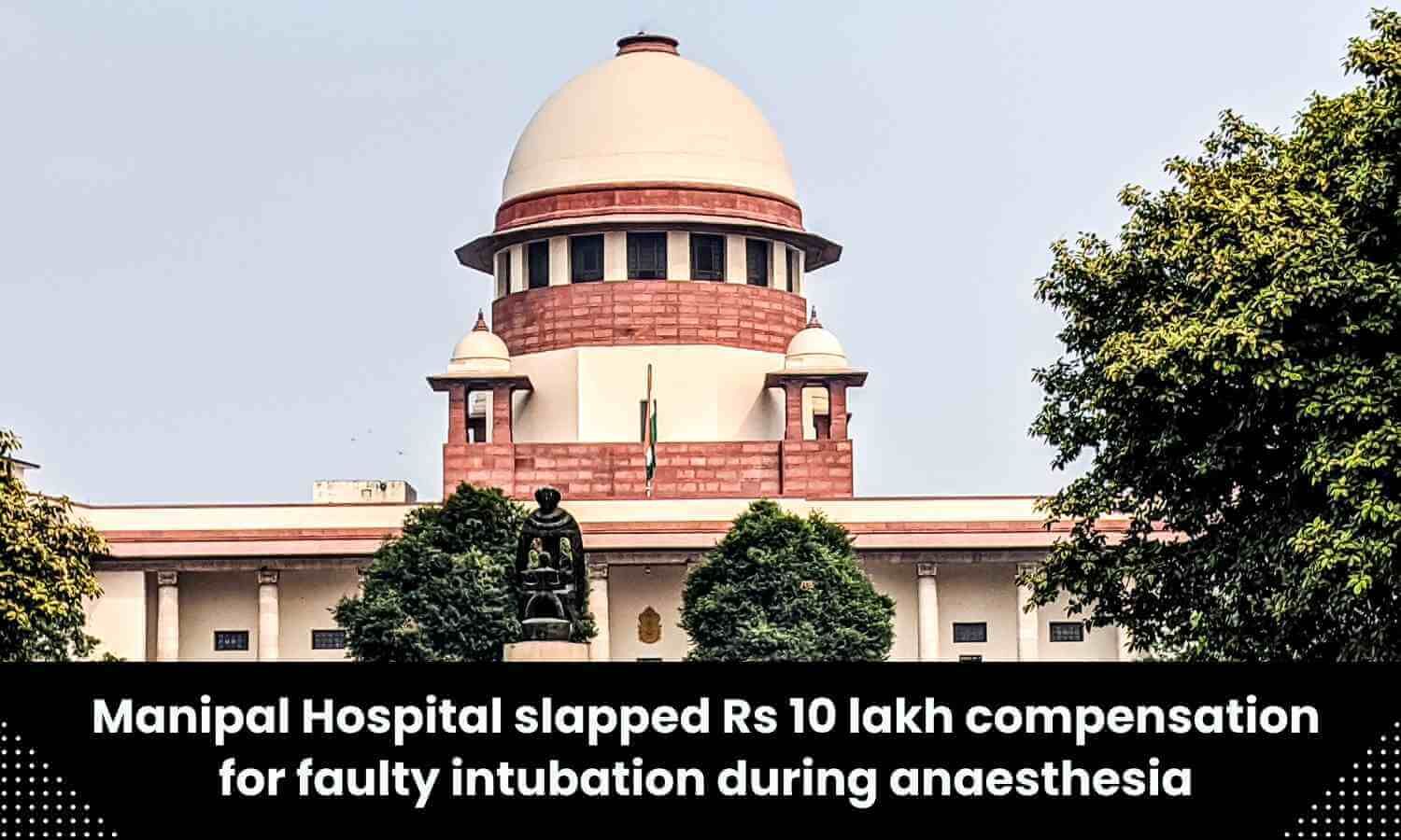SC directs Manipal Hospital to pay Rs 10 lakh compensation for faulty ...