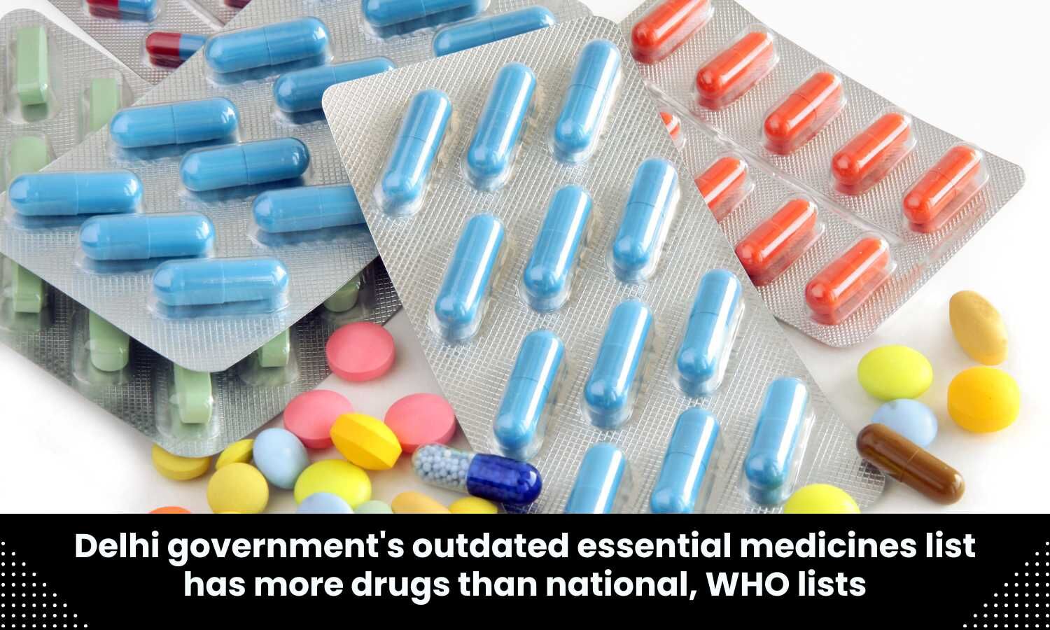 Outdated essential medicines list of Delhi Govt has more drugs than ...