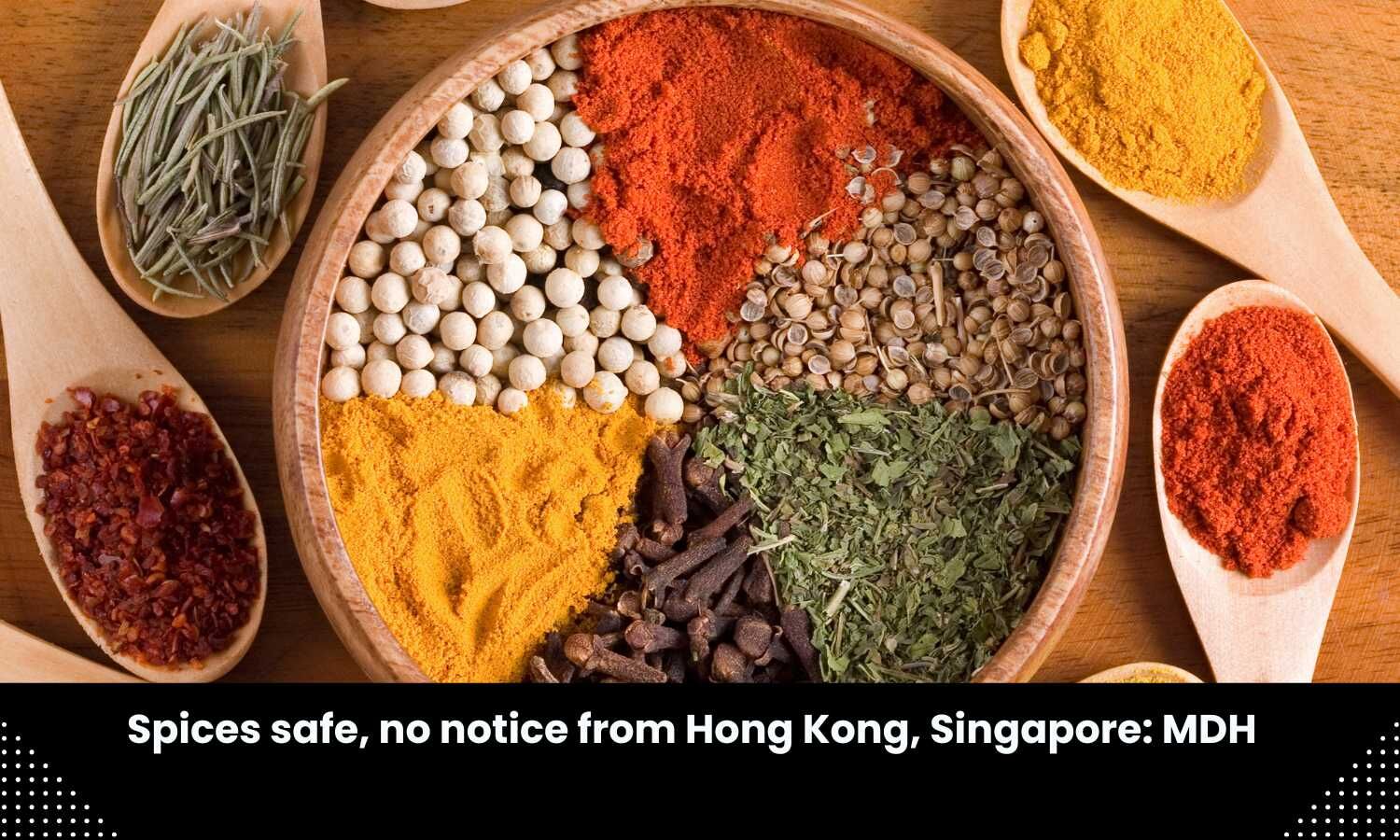 No notice from Hong Kong, Singapore, spices safe: MDH