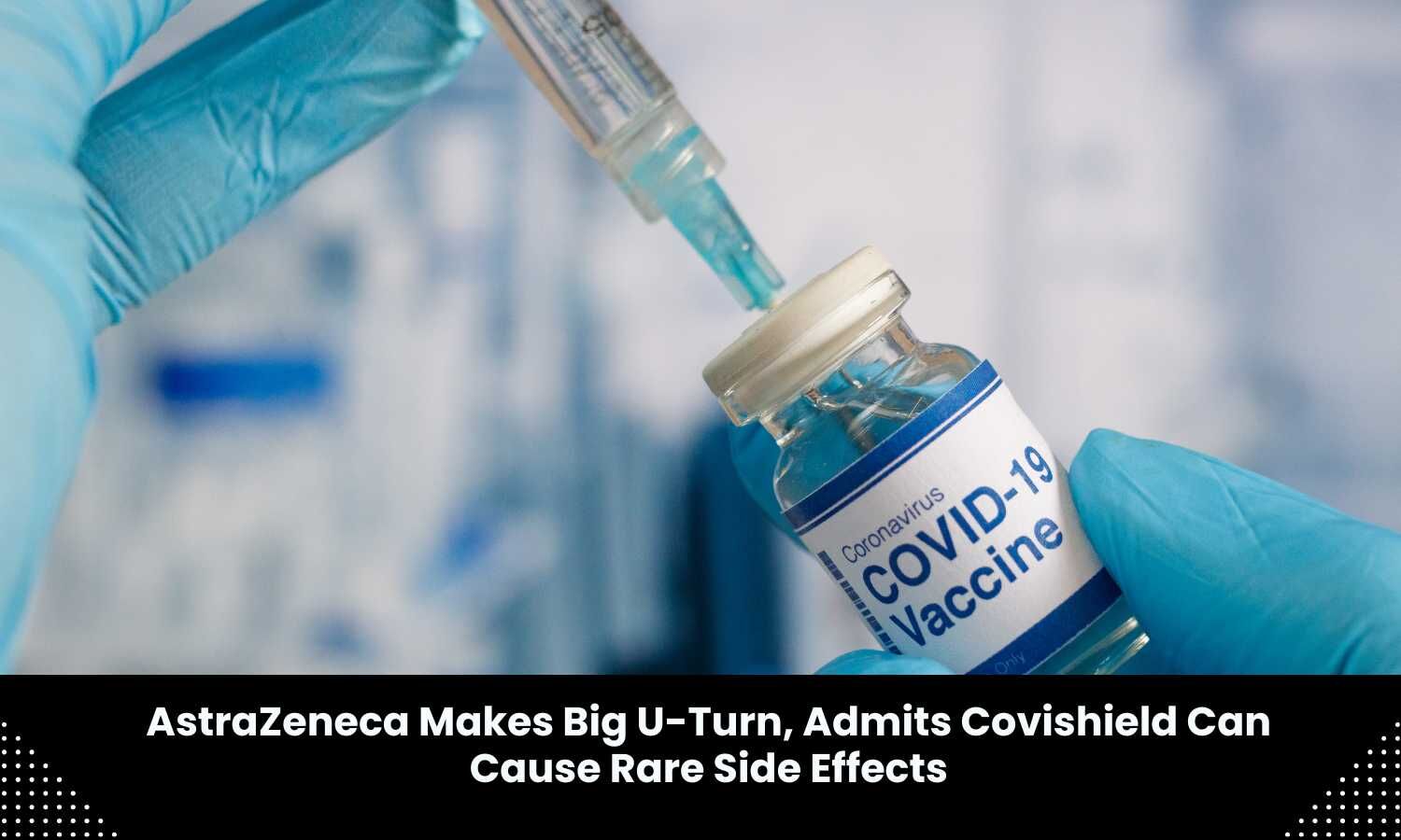 AstraZeneca admits Covishield can cause rare side effects