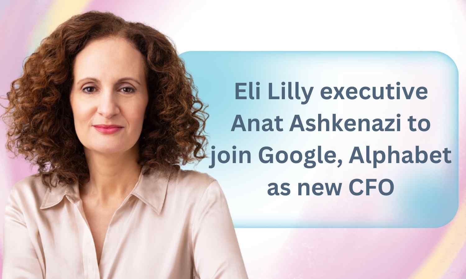 Eli Lilly executive Anat Ashkenazi to join Google, Alphabet as new CFO
