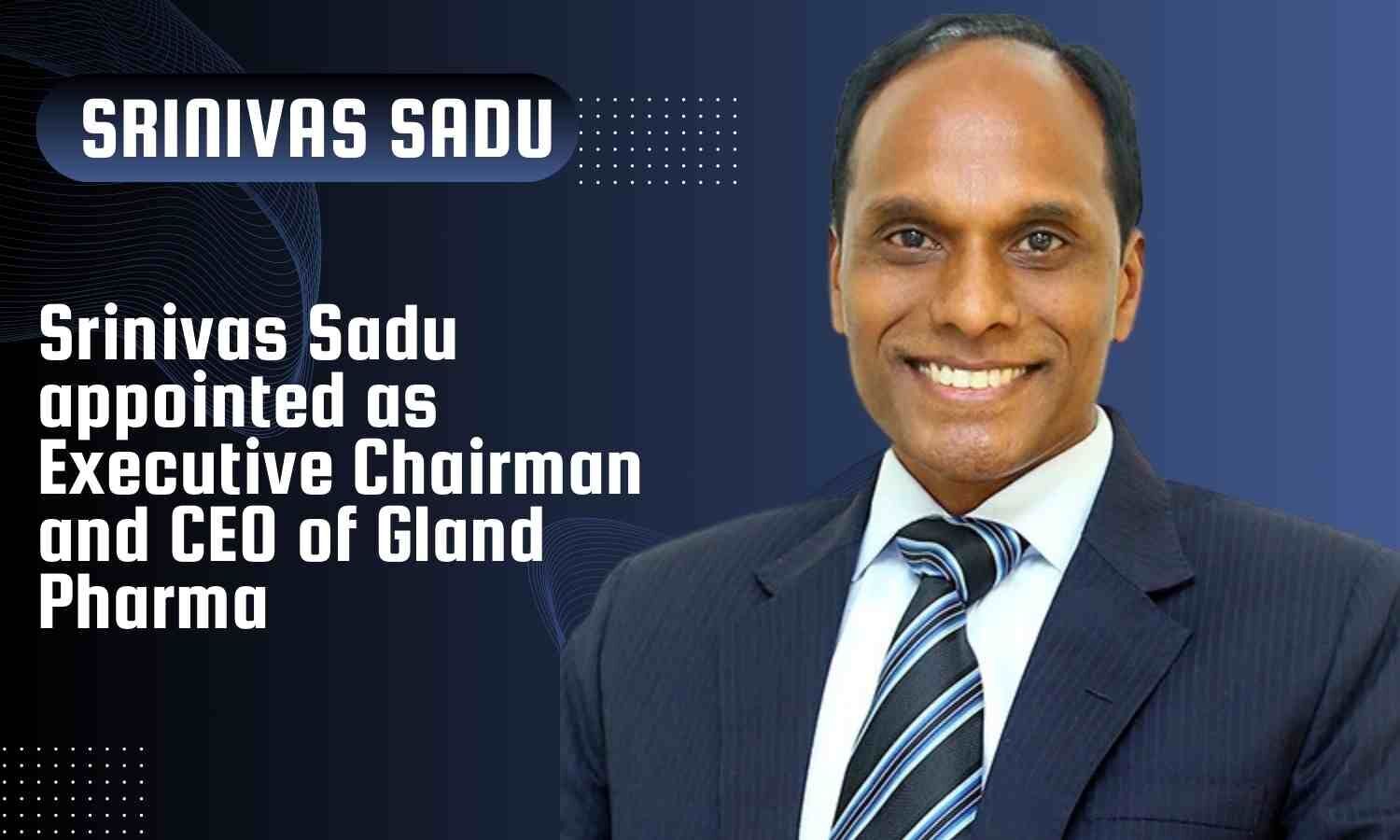 Gland Pharma names Srinivas Sadu as Executive Chairman, CEO