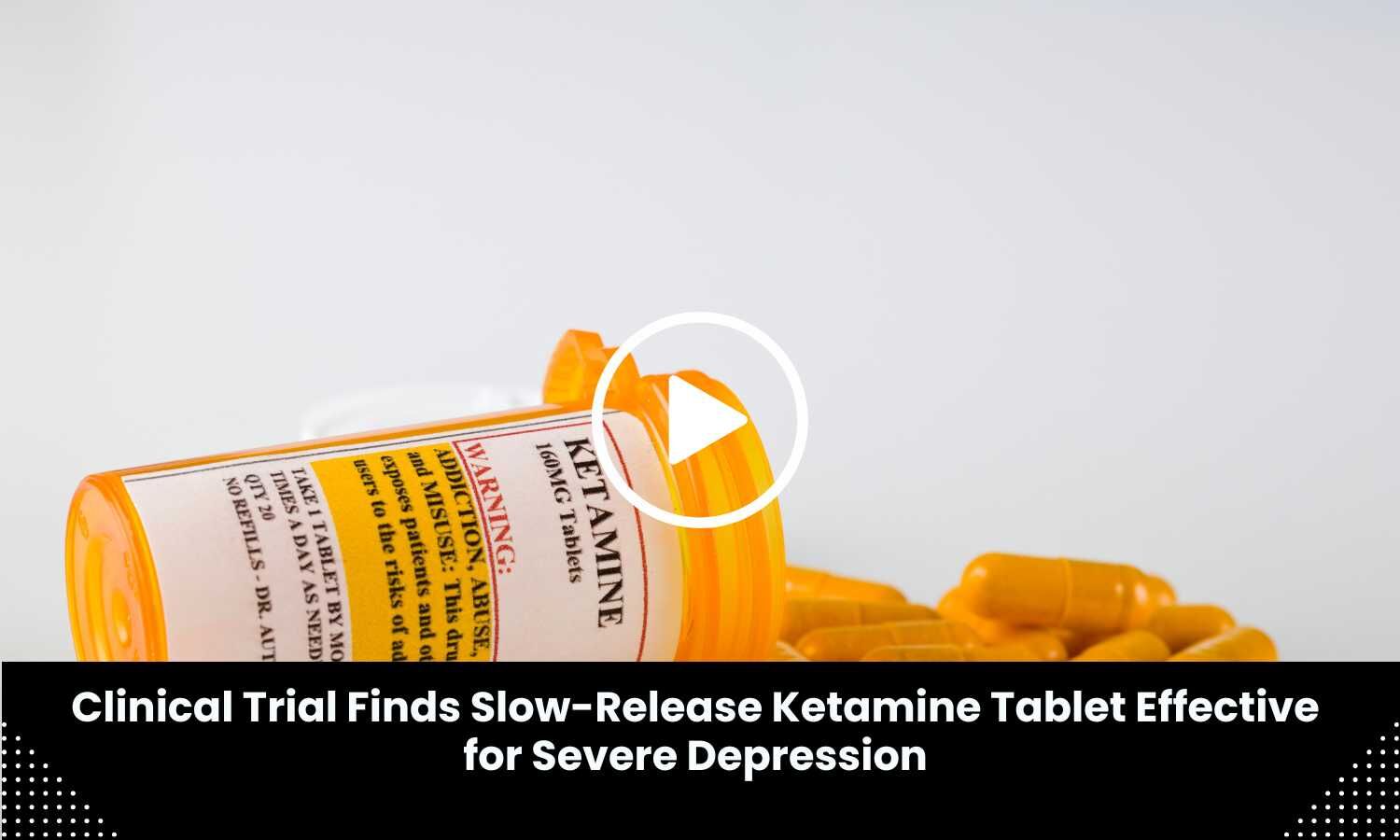 Clinical Trial Finds Slow-Release Ketamine Tablet Effective for Severe ...