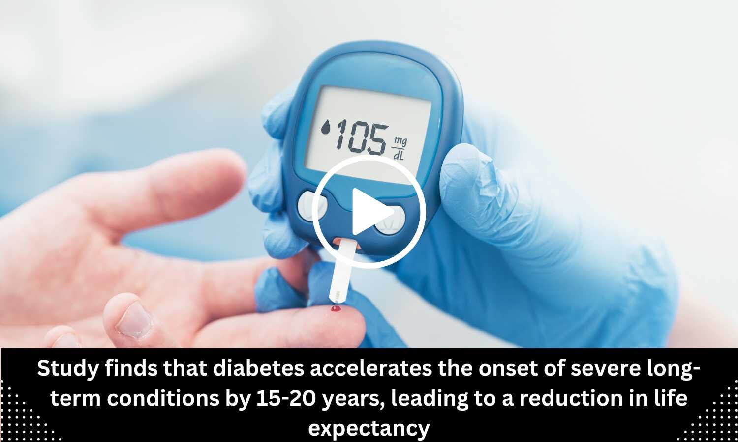 Study finds that diabetes accelerates the onset of severe long-term ...