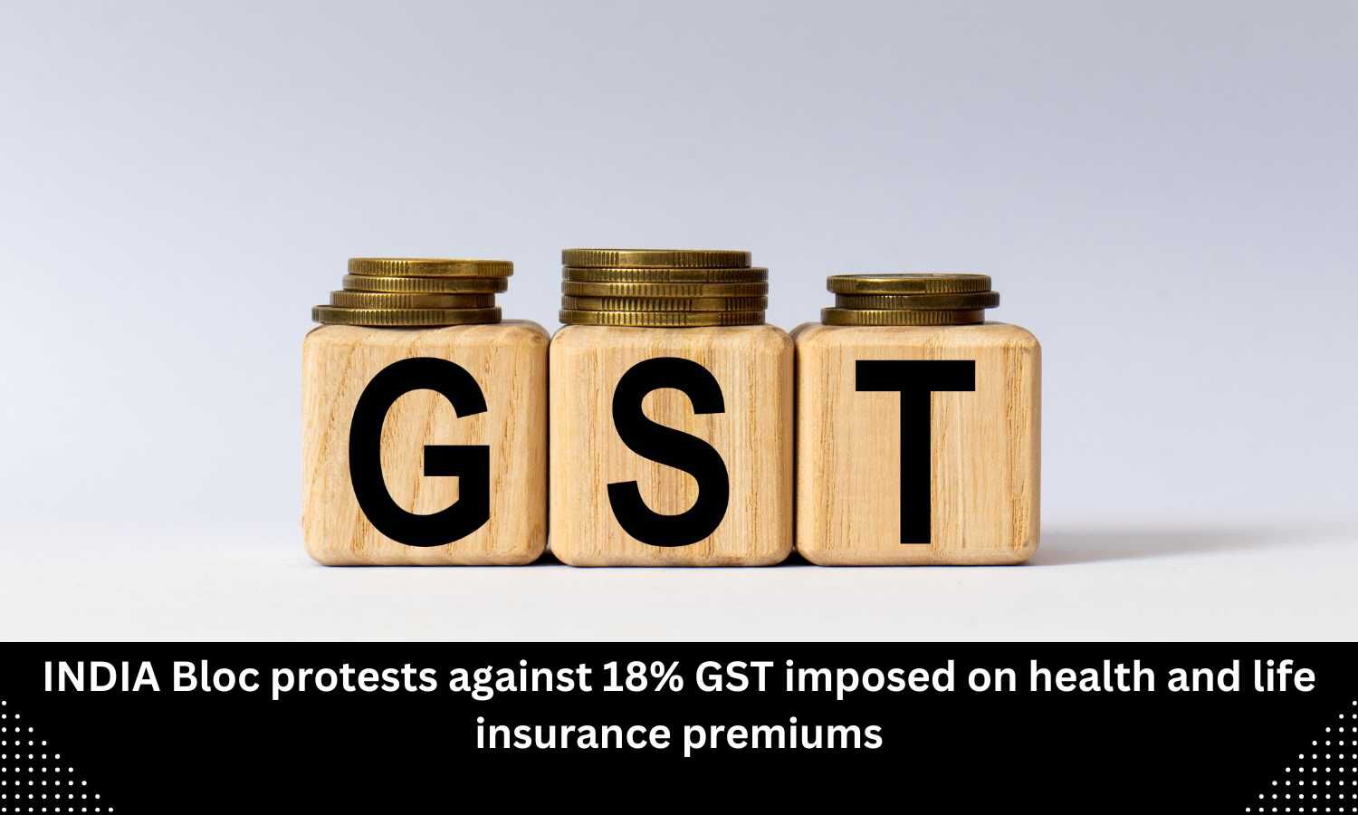 INDIA Bloc protests against 18 percent GST imposed on health, life ...