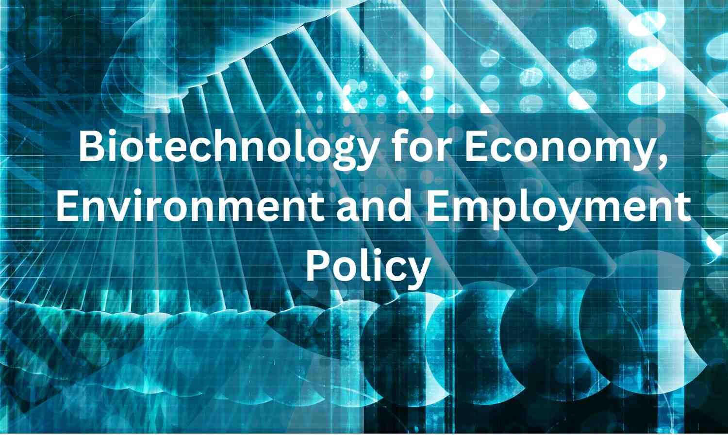 Cabinet approves BioE3 Policy to foster high performance biomanufacturing