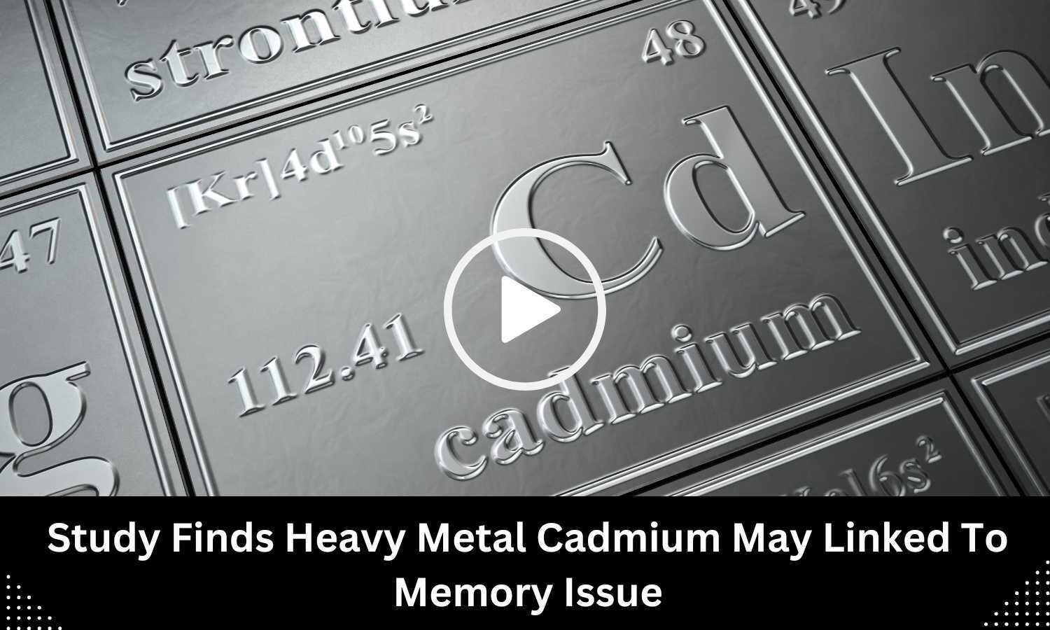 Study Finds Heavy Metal Cadmium May Linked To Memory Issue