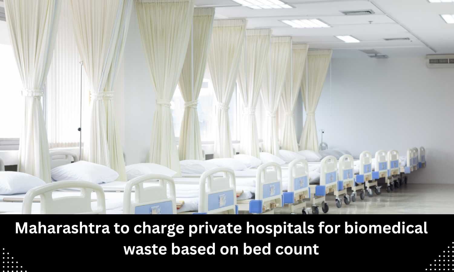 Maha: Private Hospitals to be charged for Biomedical Waste based on ...