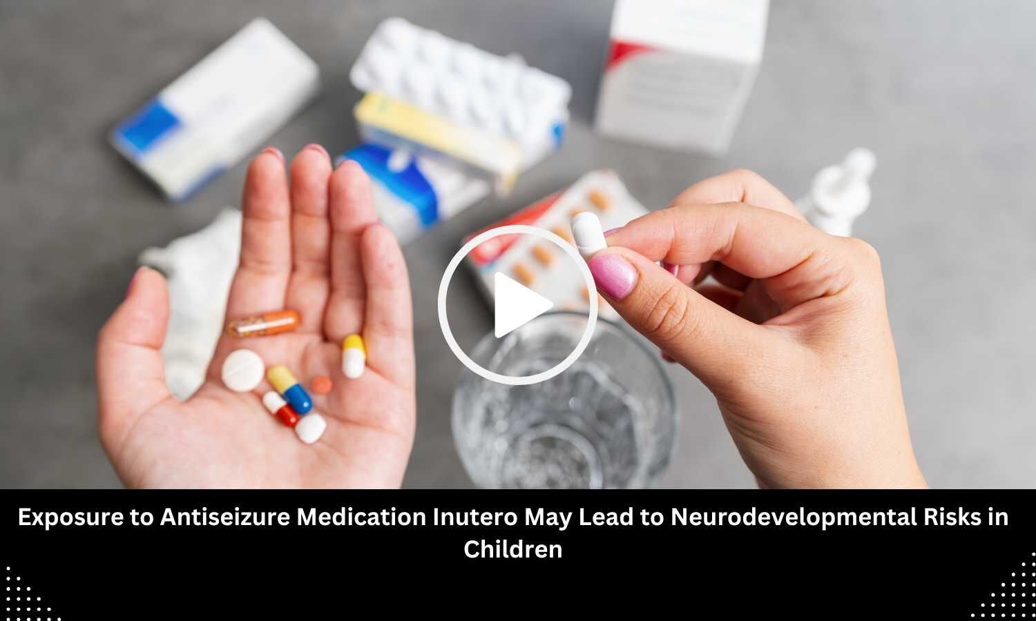 Exposure to Antiseizure Medication Inutero May Lead to ...