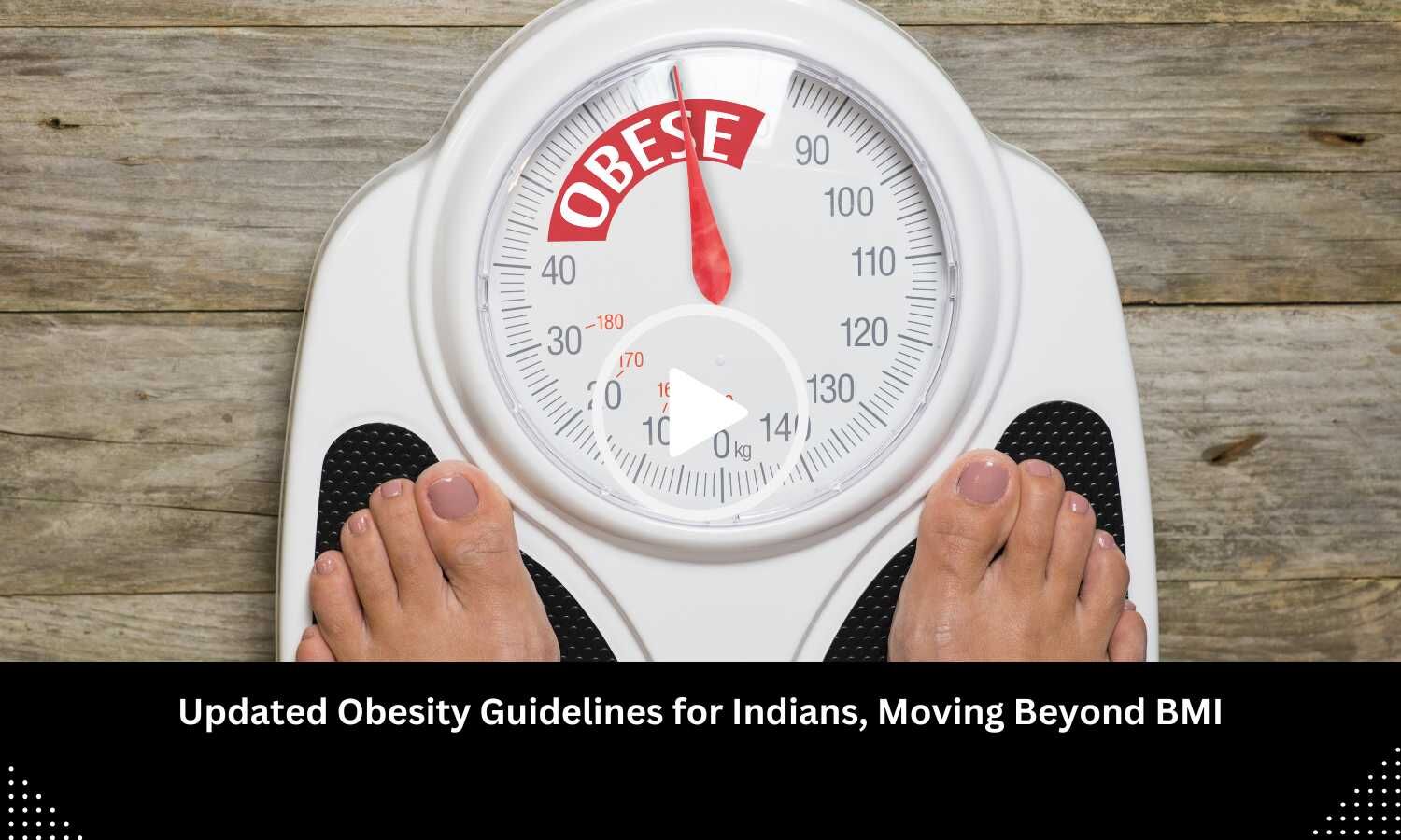 Updated Obesity Guidelines for Indians, Moving Beyond BMI: Study
