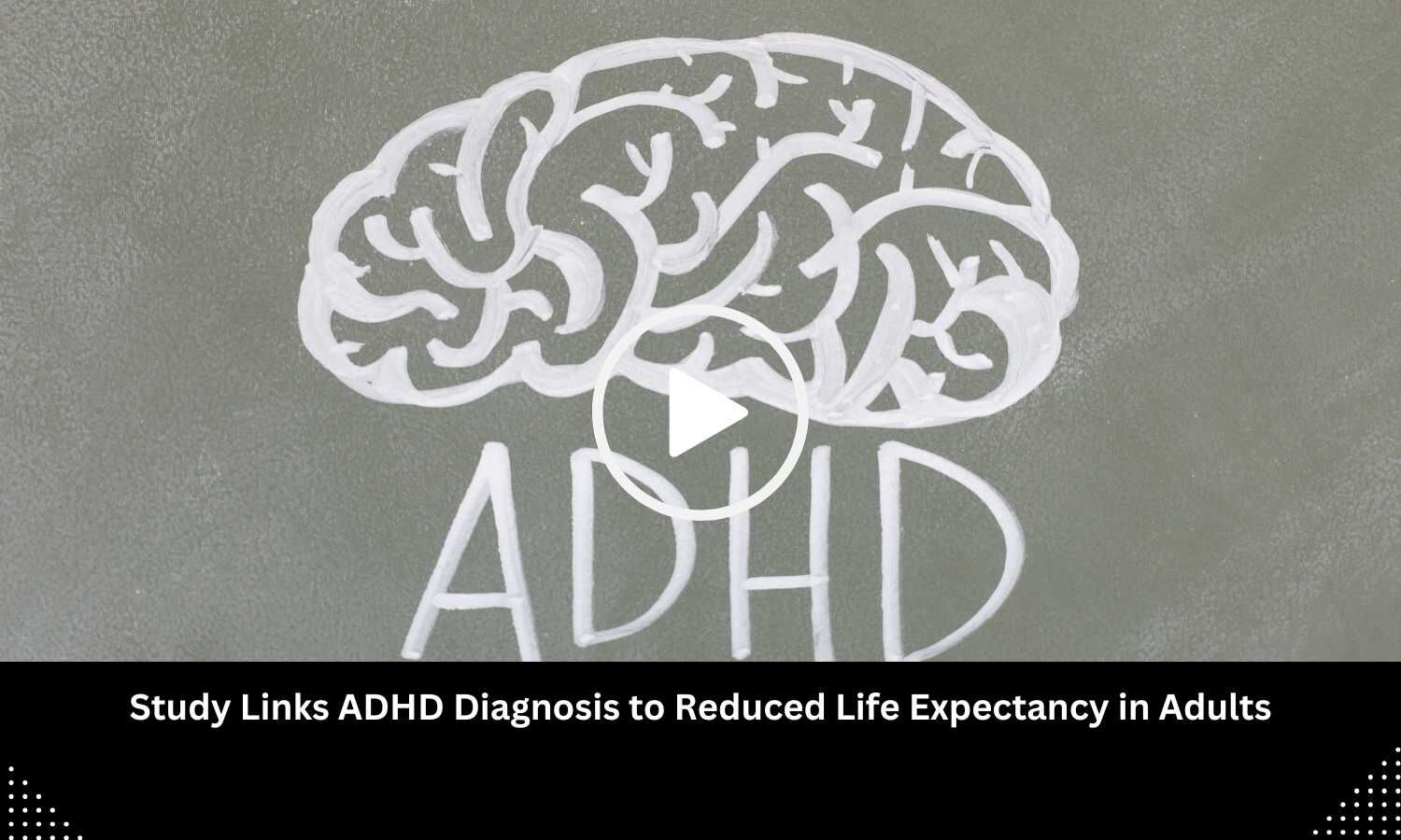 Study Links ADHD Diagnosis to Reduced Life Expectancy in Adults
