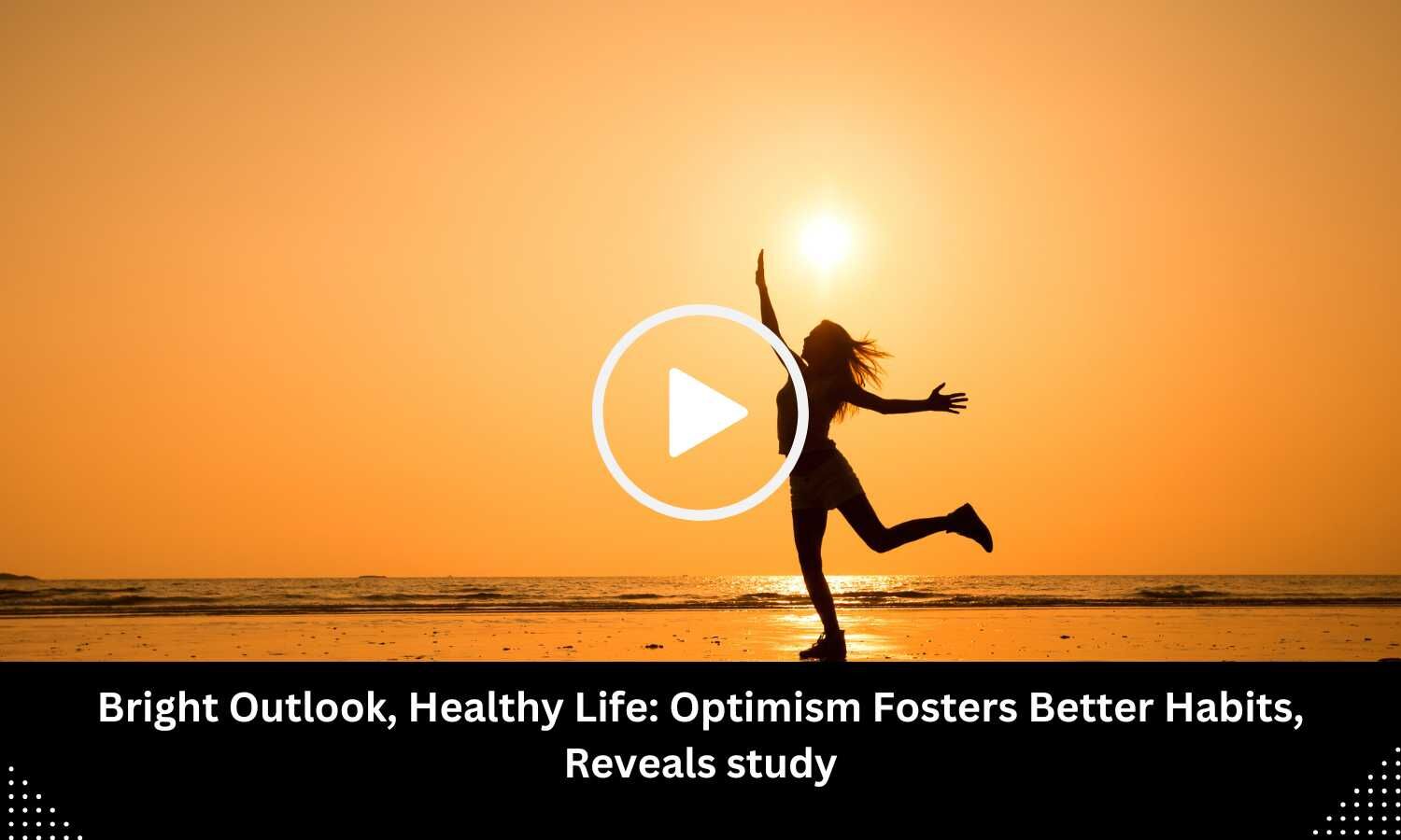 Bright Outlook, Healthy Life: Optimism Fosters Better Habits, Reveals Study