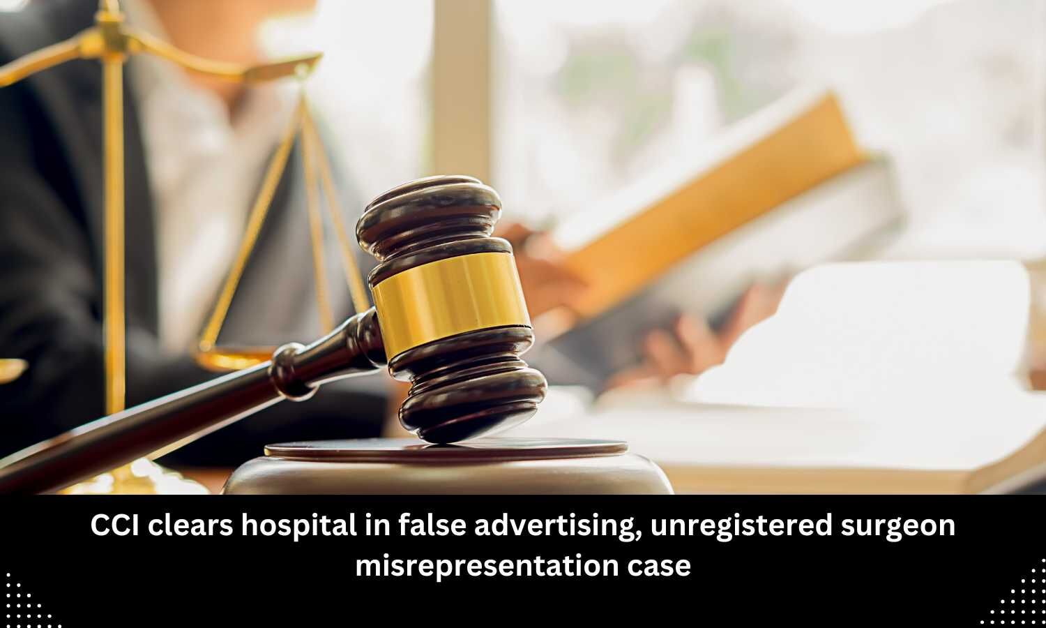 CCI clears hospital in false advertising, misrepresentation case