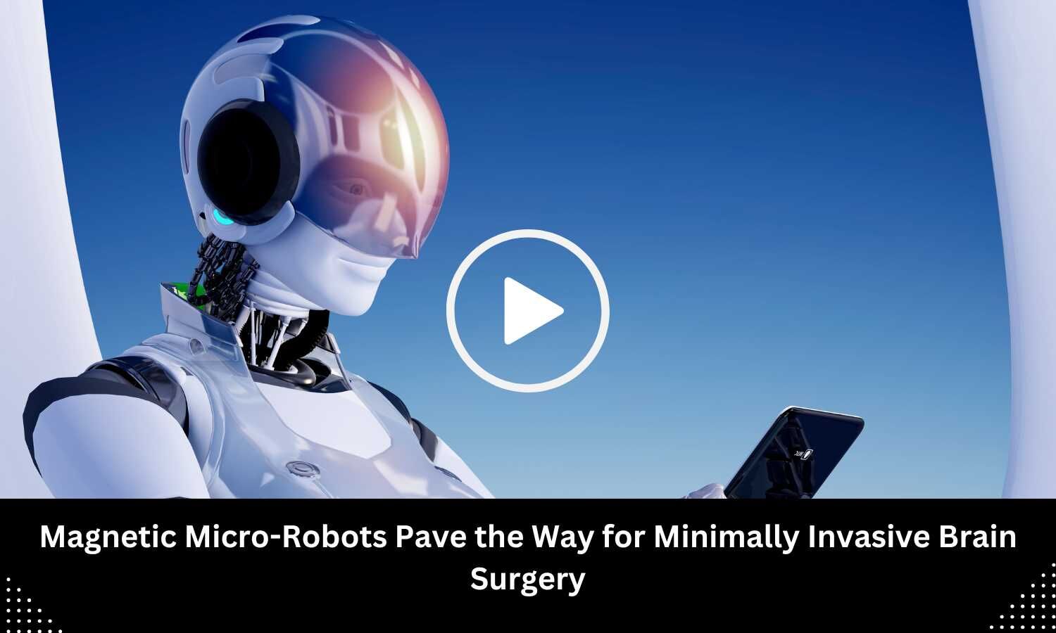 Magnetic Micro-Robots Pave the Way for Minimally Invasive Brain Surgery ...
