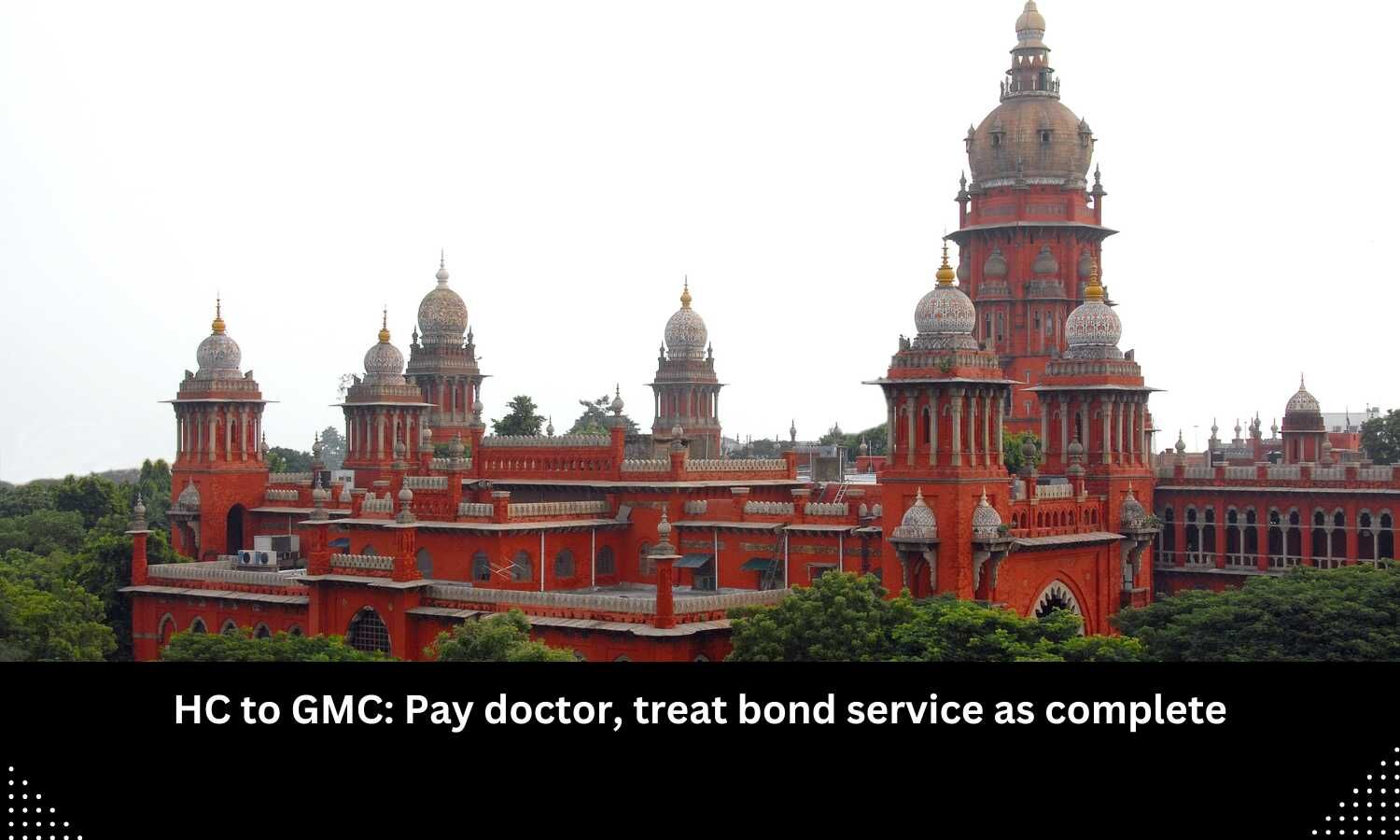 Pay doctor, consider bond service complete: Madras HC directs GMC