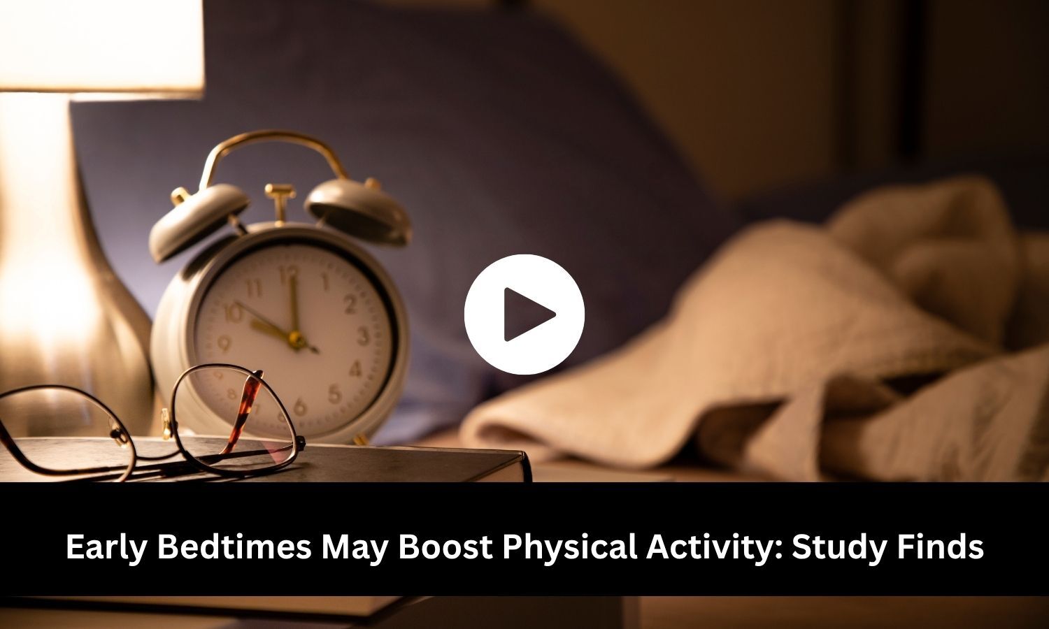 Early Bedtimes May Boost Physical Activity: Study Finds