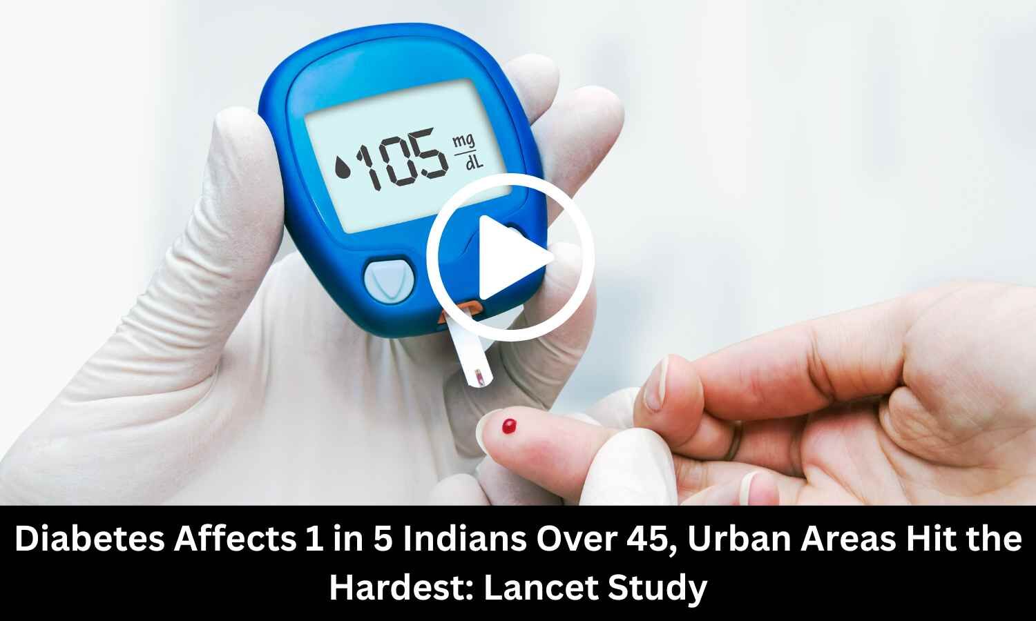 Diabetes Affects 1 in 5 Indians Over 45, Urban Areas Hit the Hardest ...