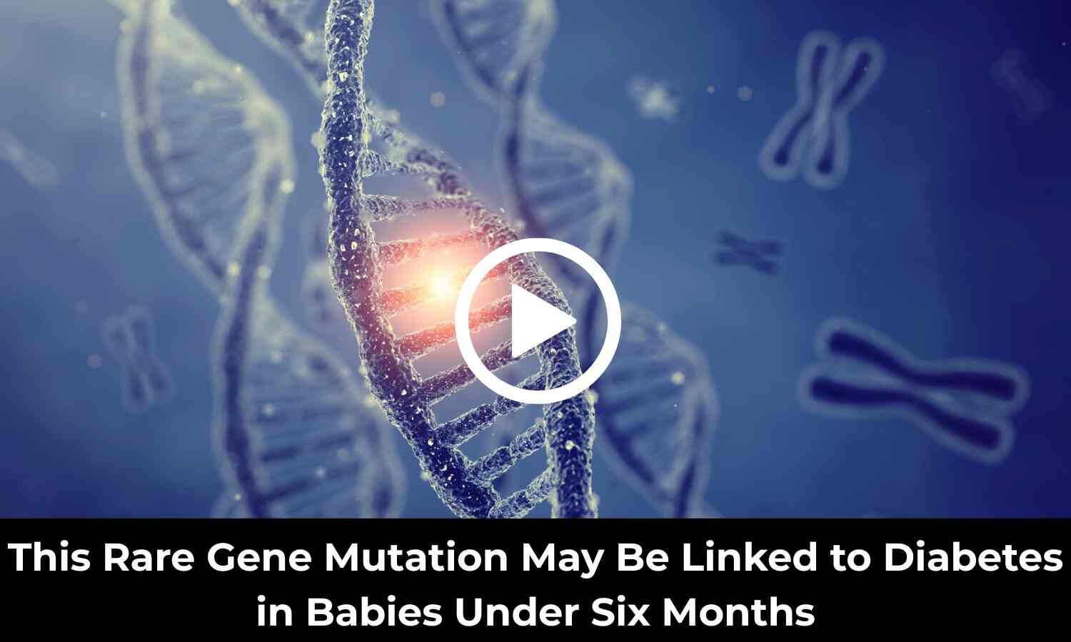 This Rare Gene Mutation May Be Linked to Diabetes in Babies Under Six ...