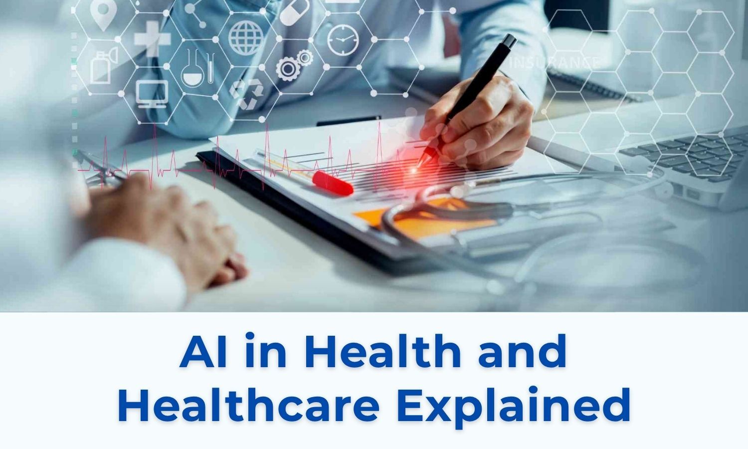 Artificial Intelligence (AI) in Health and Healthcare Explained: Top ...