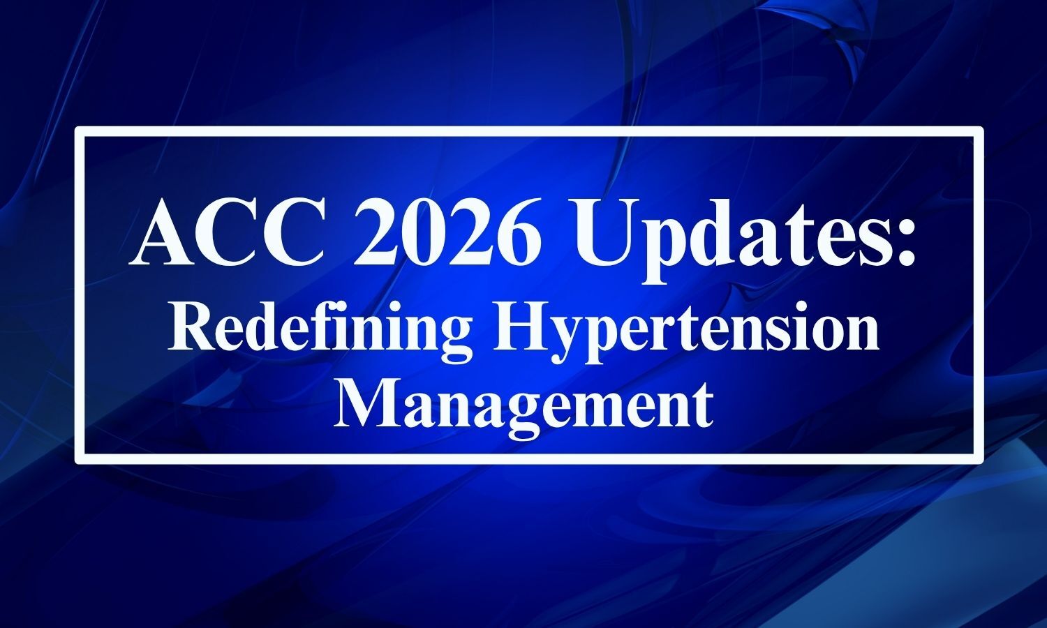 The ACC 2026 Updates on Redefining Hypertension Management: Translating ...