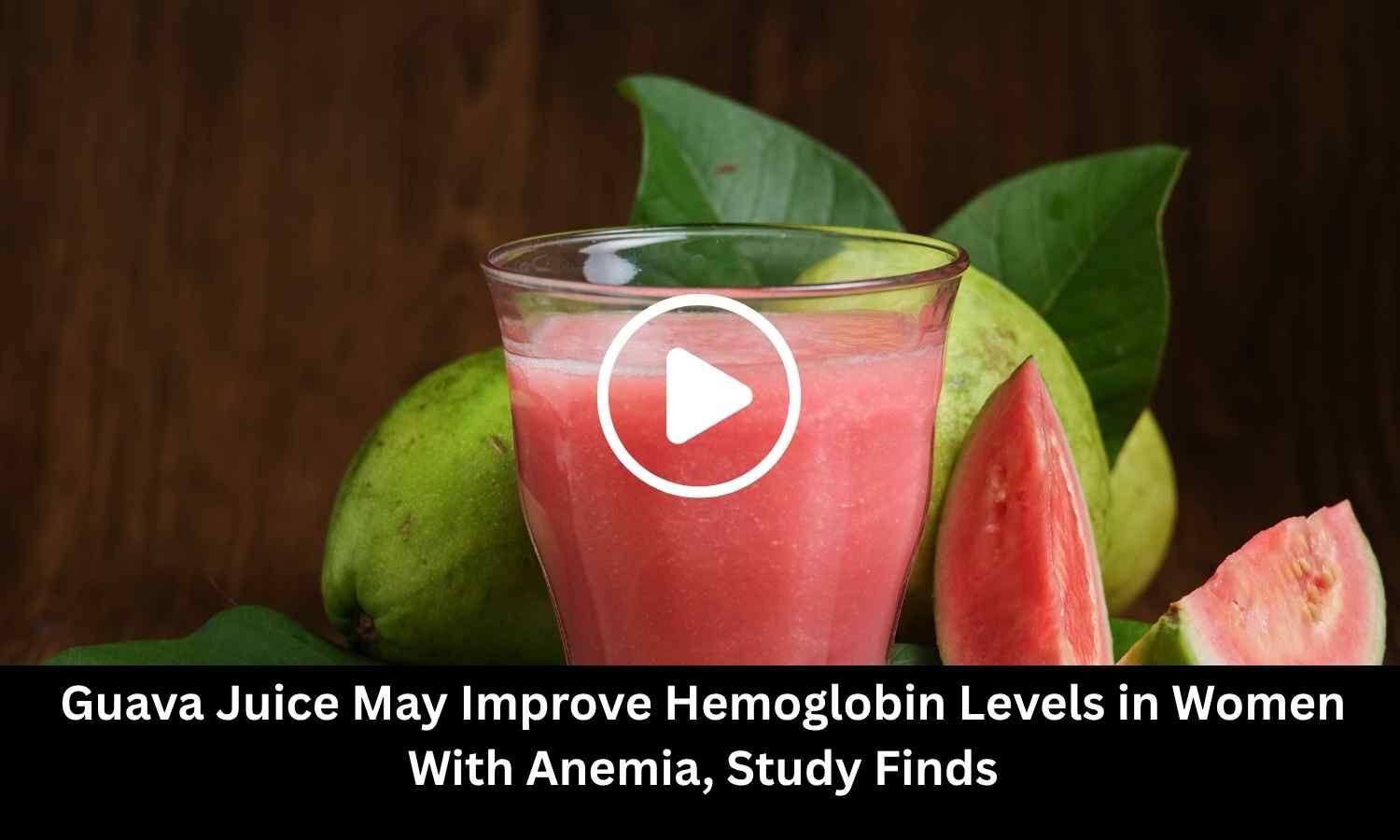 Guava Juice May Improve Hemoglobin Levels in Women With Anemia, Study Finds