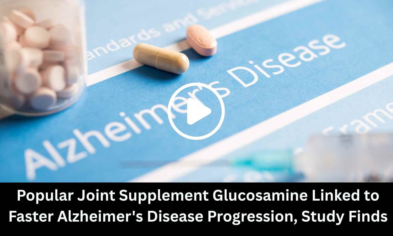 Popular Joint Supplement Glucosamine Linked to Faster Alzheimer's ...